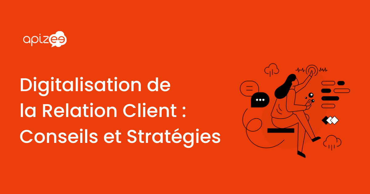 Digitalisation de la Relation Client : le guide ultime